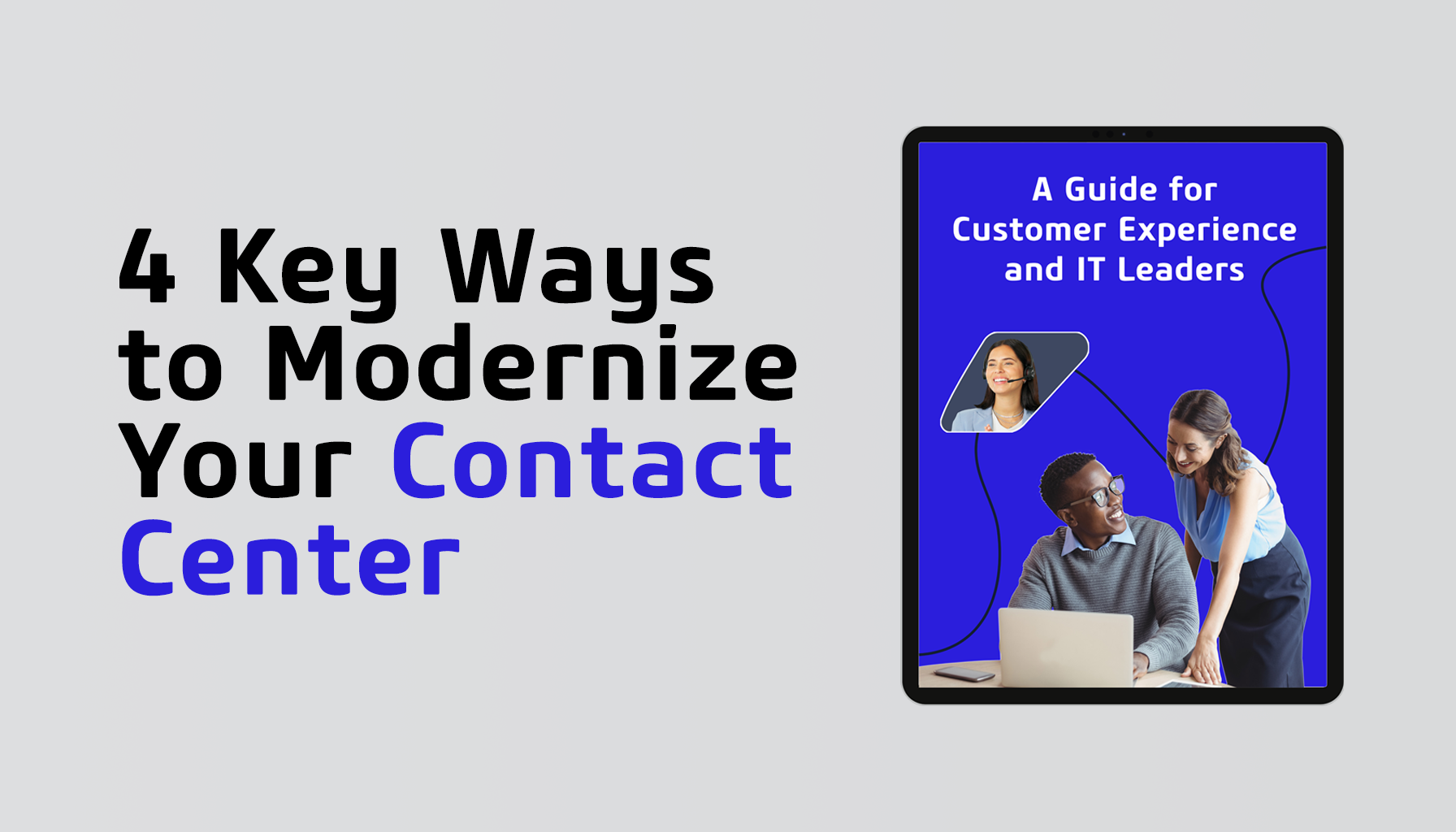 4 Key Ways to Modernize Your Contact Center 4 Key Ways to Modernize Your Contact Center